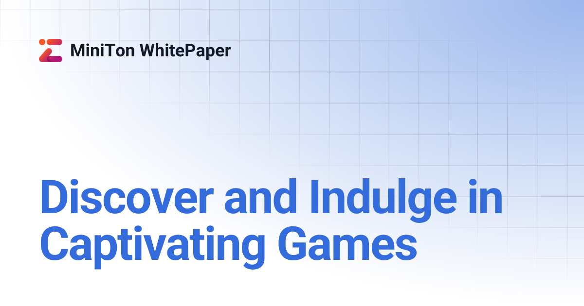 Discover and Indulge in Captivating Games | MiniTon WhitePaper